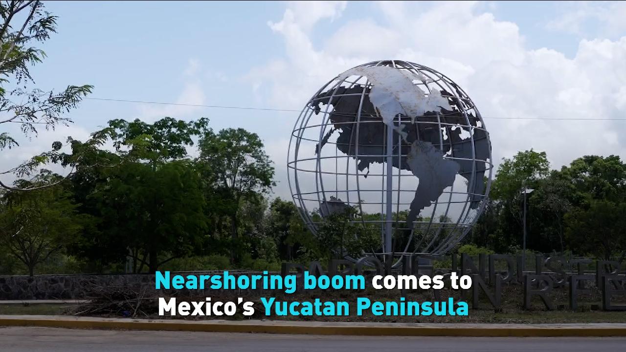 Nearshoring boom comes to Mexico’s Yucatan Peninsula - CGTN